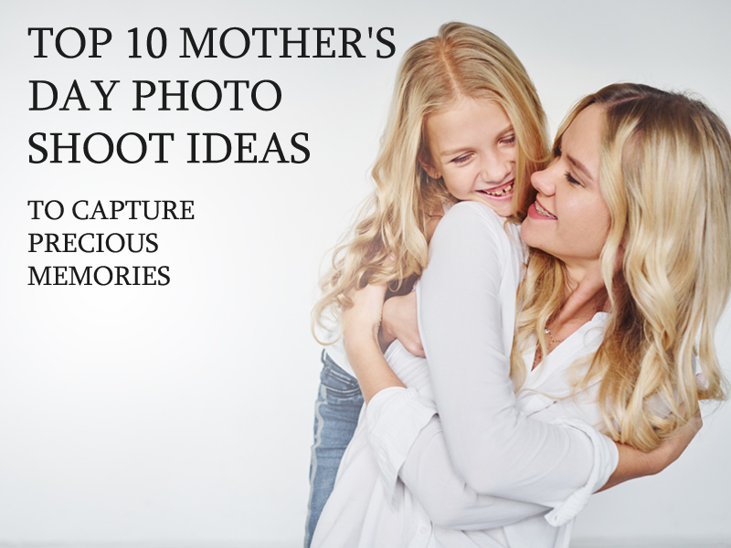 Top 10 Mother's Day Photo Shoot Ideas to Capture Precious Memories ...